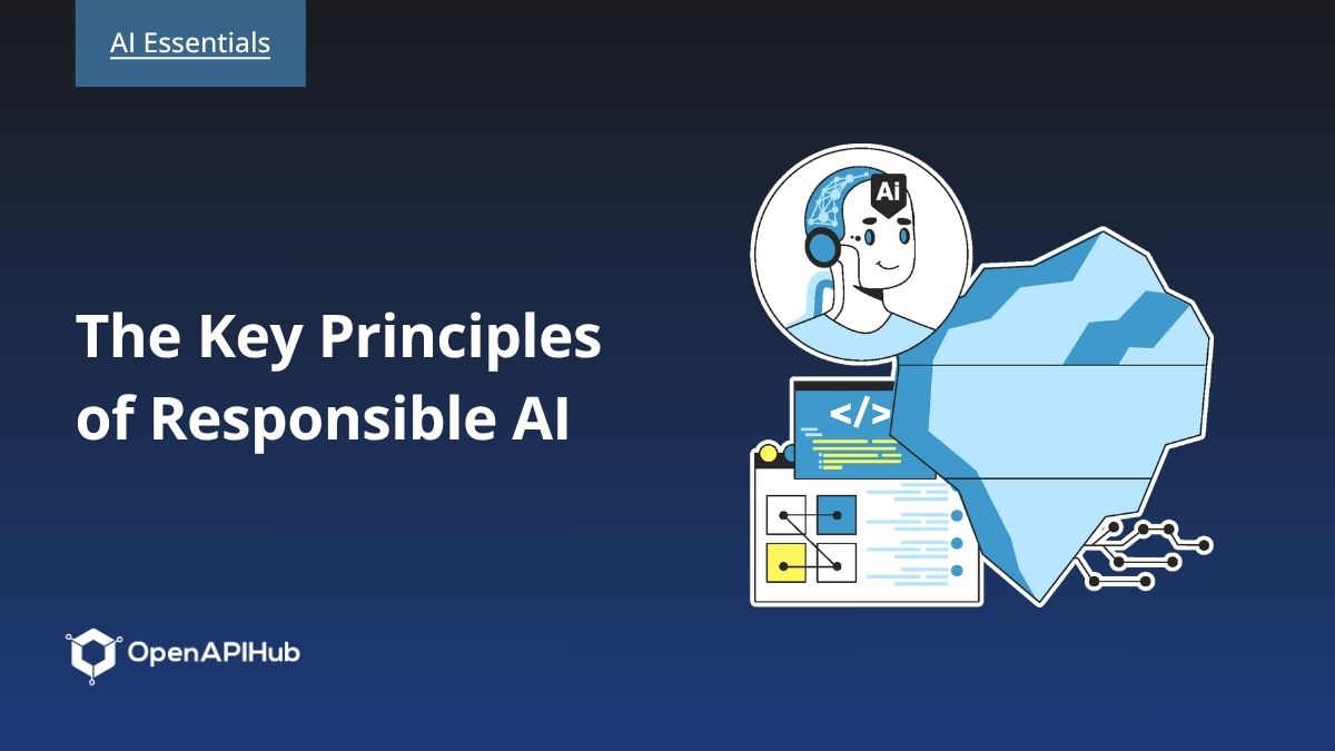 The Key Principles of Responsible AI | OpenAPIHub Community